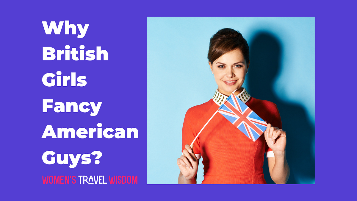 Why British Girls Fancy American Guys: A Guide to Winning Their Hearts ...