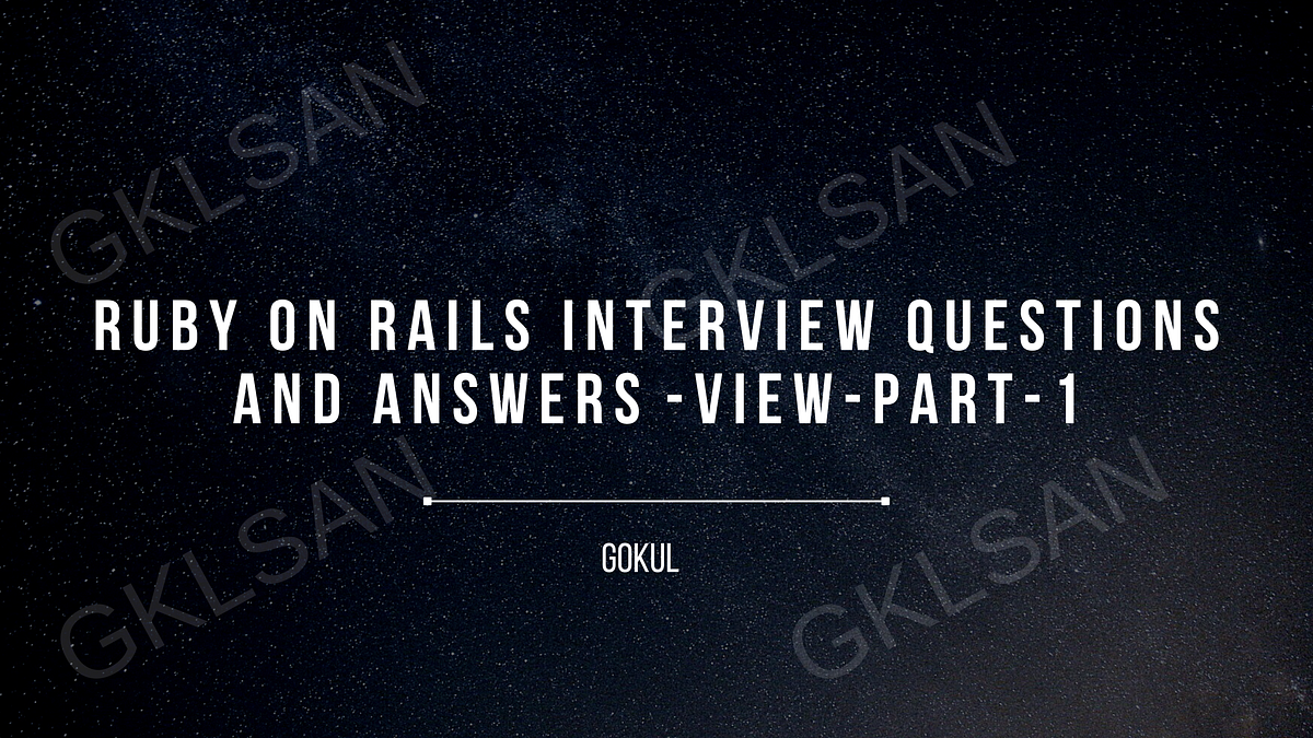 Ruby on Rails Interview Questions and Answers — View — Part 1 | by Gokul | Medium