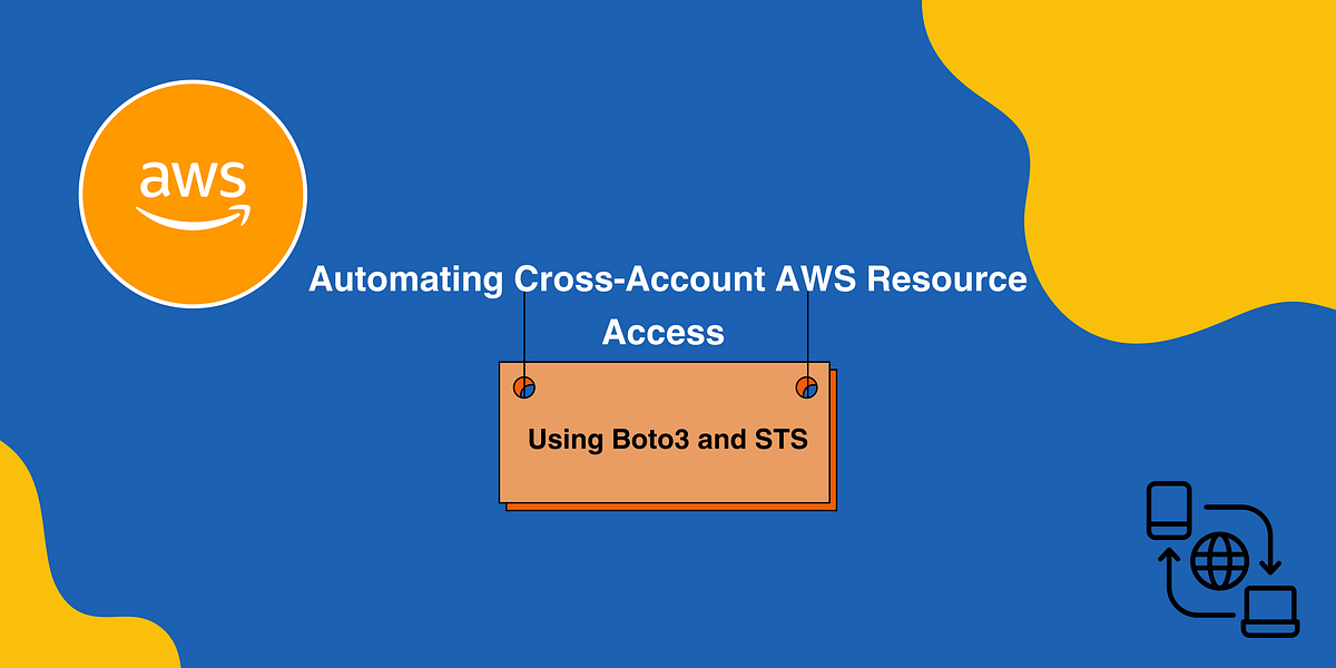 Automating Cross-Account AWS Resource Access Using Boto3 and STS | by Garvit Kulshrestha | Medium