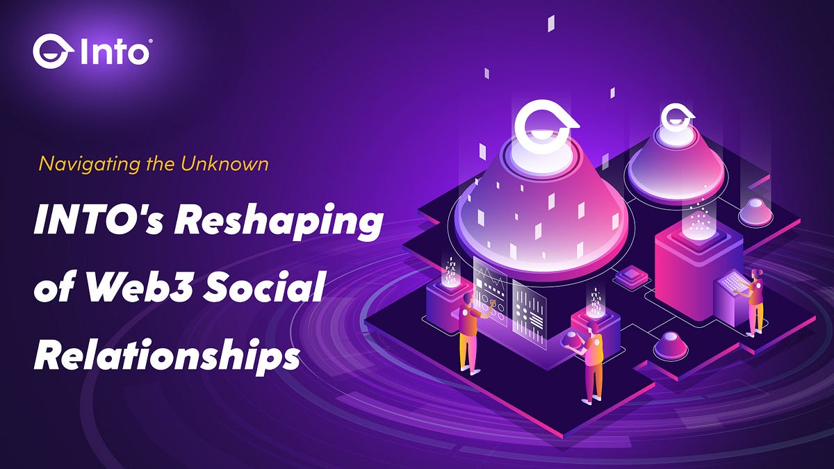 Navigating the Unknown: INTO’s Reshaping of Web3 Social Relationships ...
