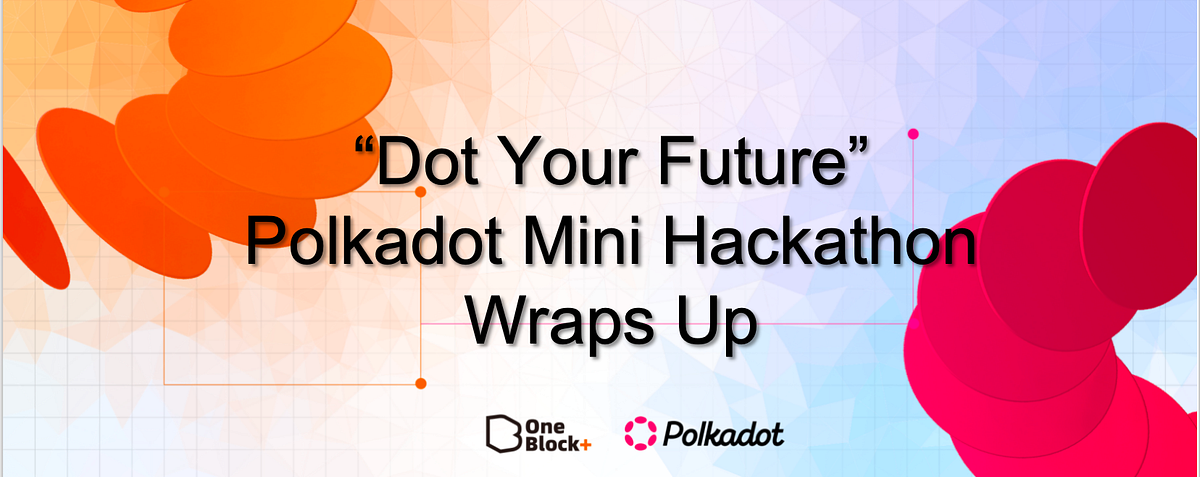 Winners Announced! “Dot Your Future” Polkadot Mini Hackathon Wraps Up ...