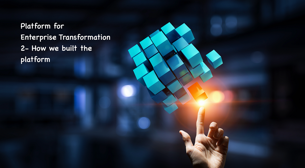 Platform for Enterprise Transformation | 2- How we Built the Platform ...
