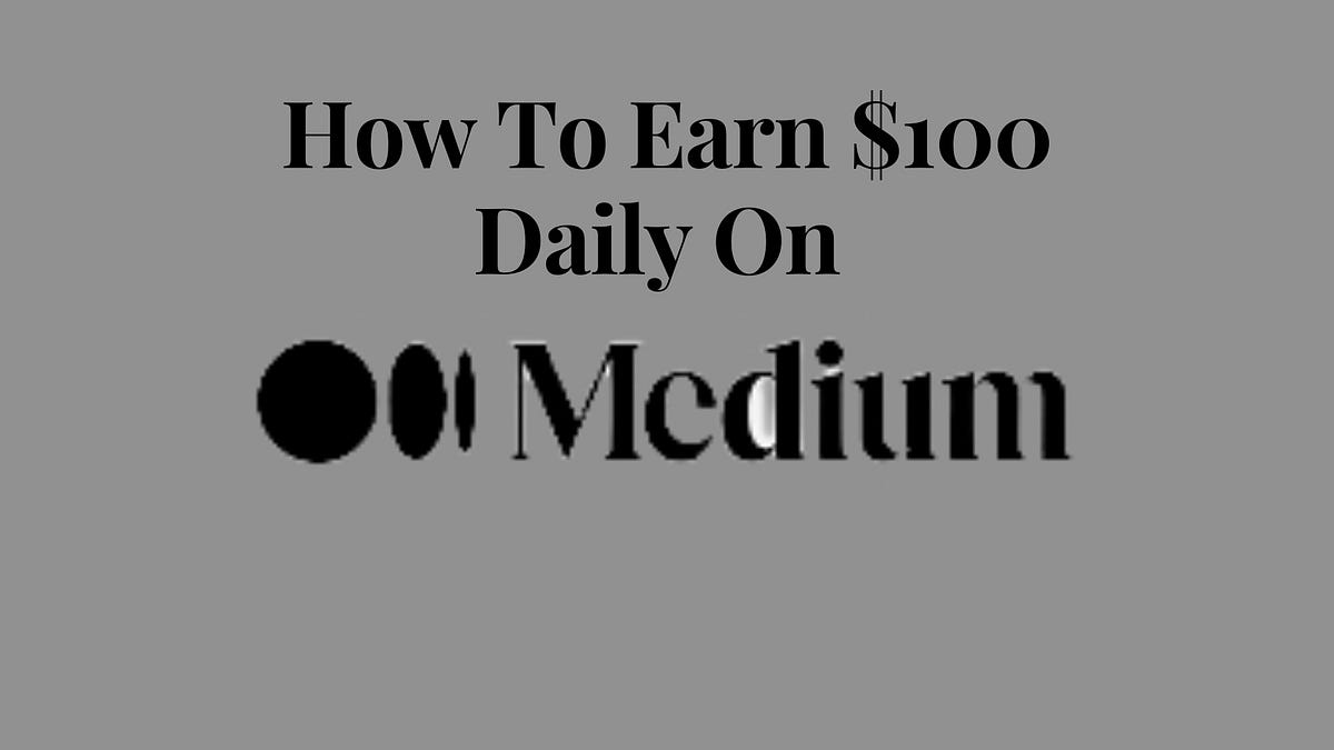 How To Earn $100 Daily On Medium: Success Stories And Tips | by Ripton ...