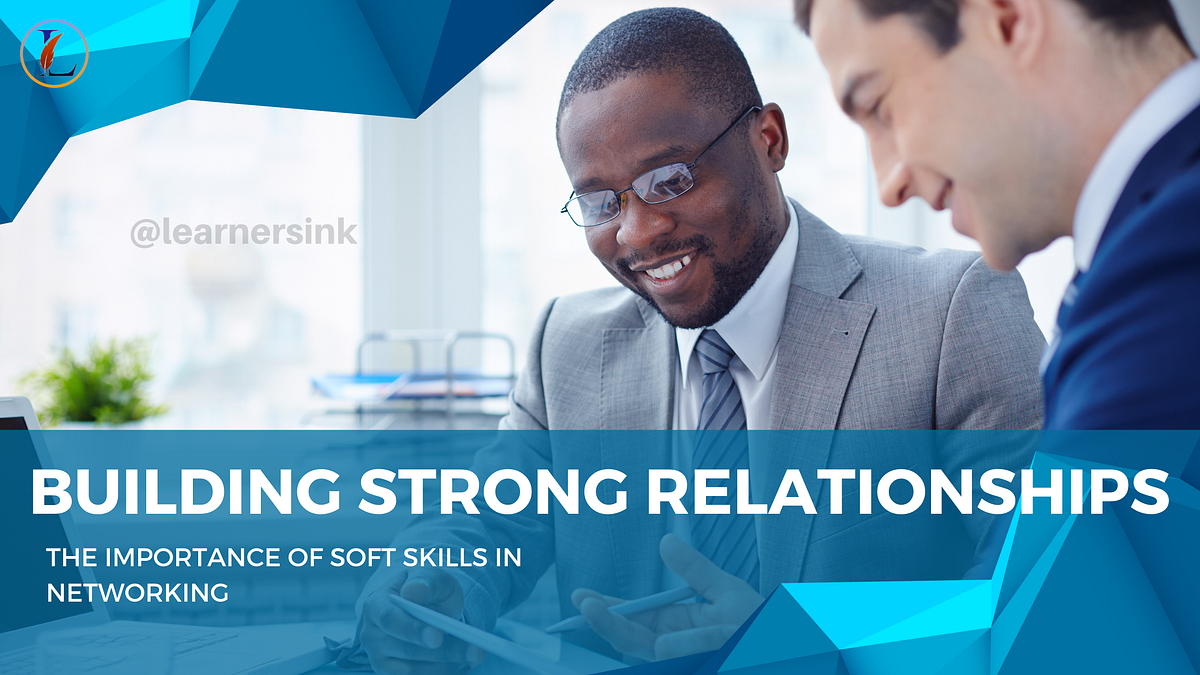 Building Strong Relationships: The Importance of Soft Skills in ...