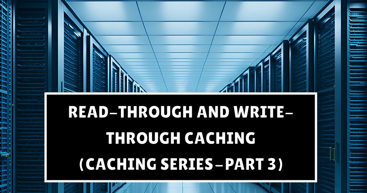 Read-Through and Write-Through Caching (Caching Series — Part 3) | by Fahim Ahmed | Python in ...