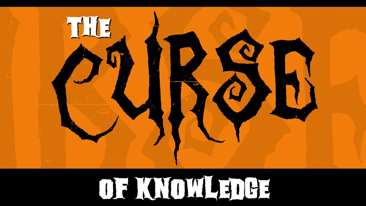 The CURSE of Knowledge. 5 steps to cure this curse once and for… | by ...
