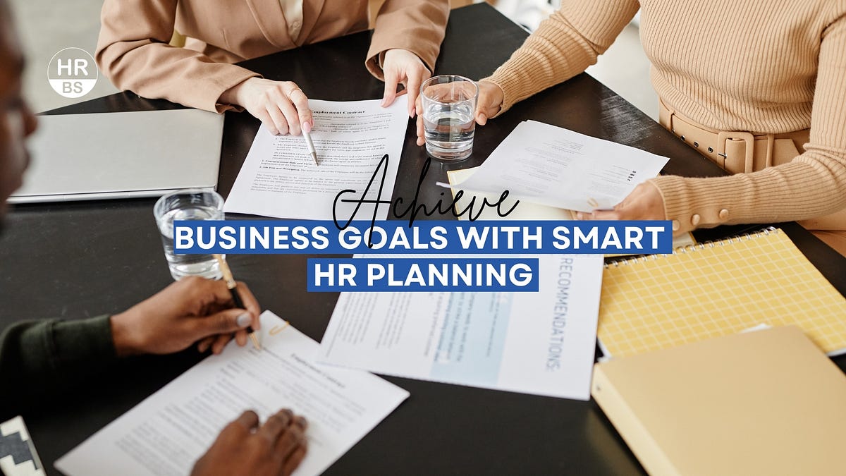 Achieve Business Goals with Smart HR Planning | by Charles Scott | Aug ...