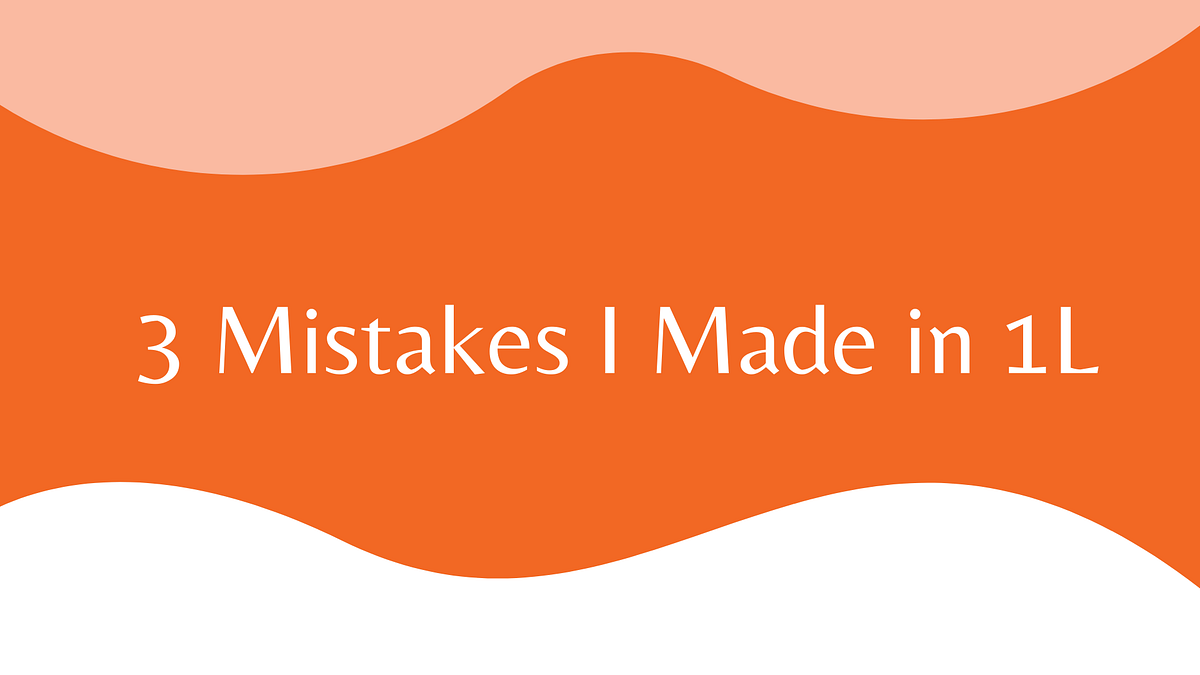 3 Mistakes I Made in 1L. Learn from my mistakes, and have an… | by ...