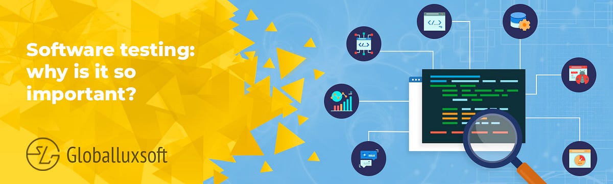 Software Testing Why Is It So Important By Globalluxsoft Globalluxsoft Medium
