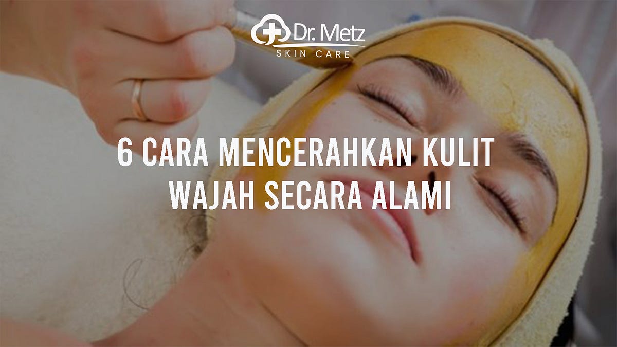 6 CARA MENCERAHKAN KULIT WAJAH SECARA ALAMI | by Klinik Kecantikan Sukabumi | Medium