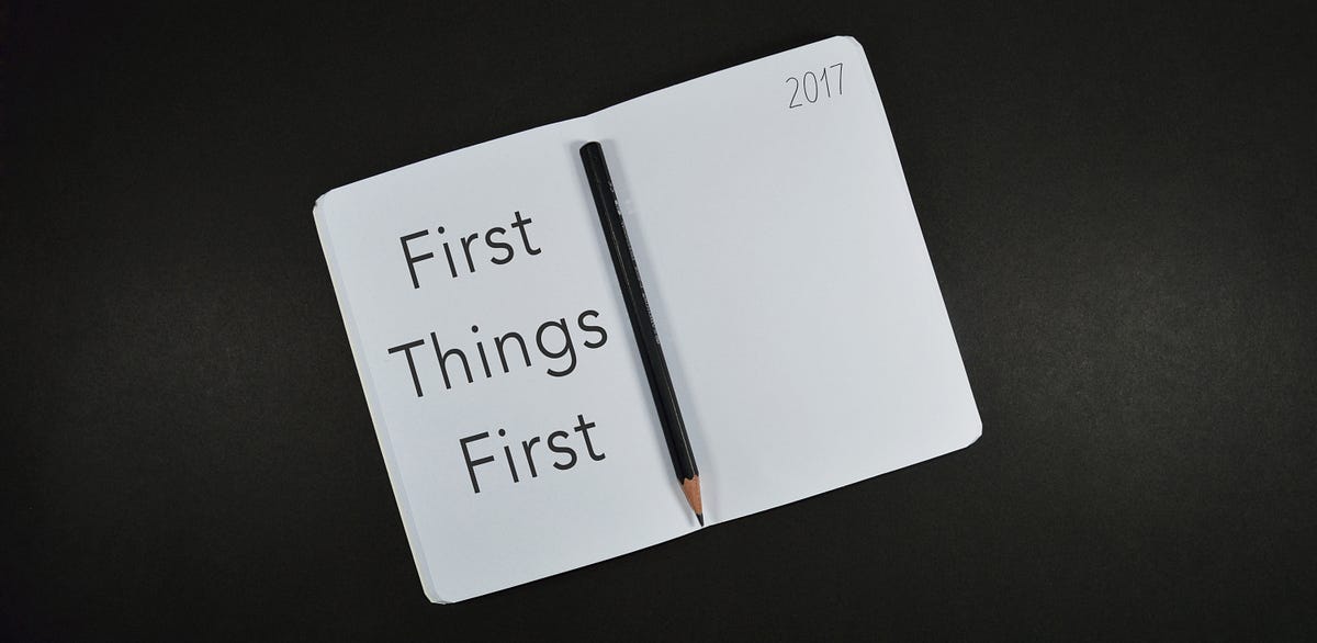 First Things First. As we head into the 2017, the beginning… | by ...