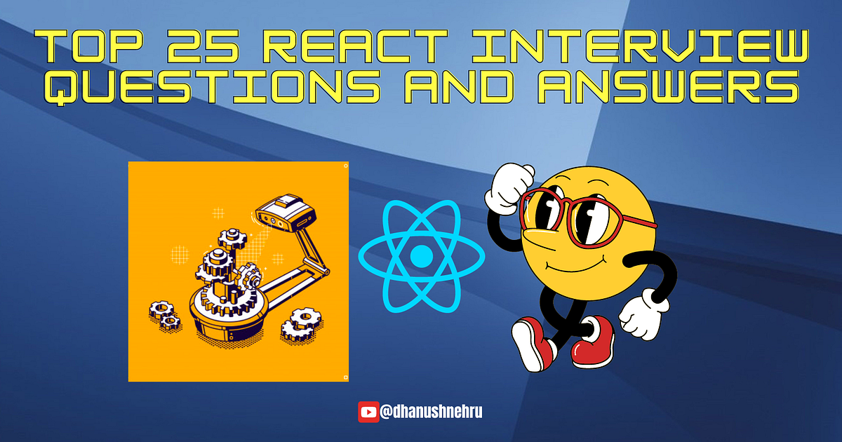 Top 25 React Interview Questions and Answers | by Dhanush N ...