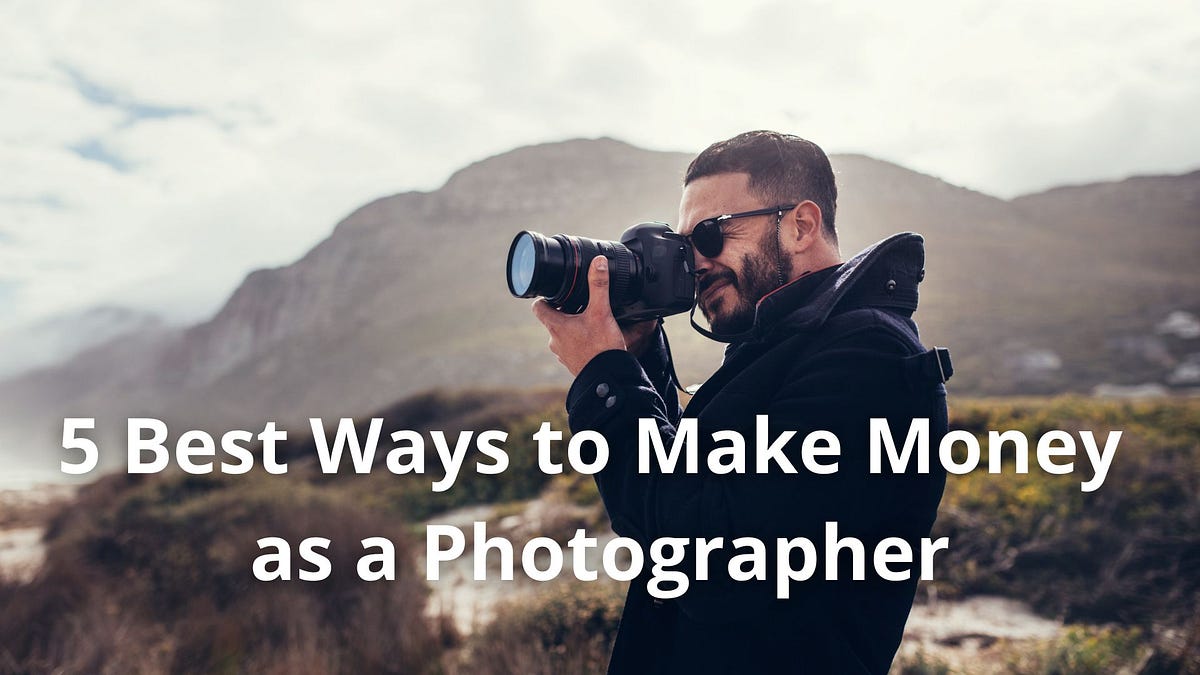 The 5 Best Ways to Make Money as a Photographer | by Amine Ben | Medium