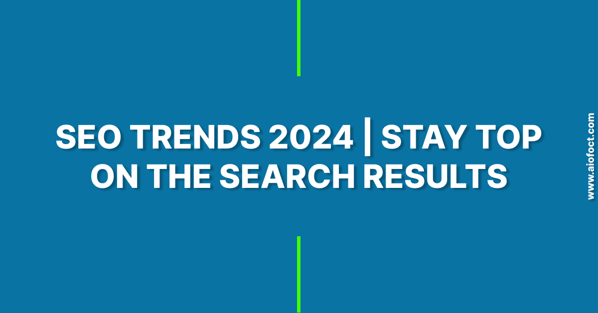 SEO TRENDS 2024 | STAY TOP ON THE SEARCH RESULTS - Aiofoct Hub - Medium