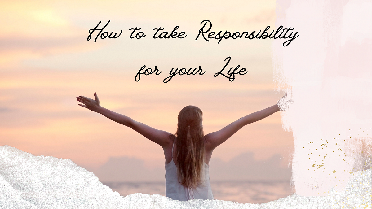 How to take Responsibility for your Life | by Hello Genee | Medium