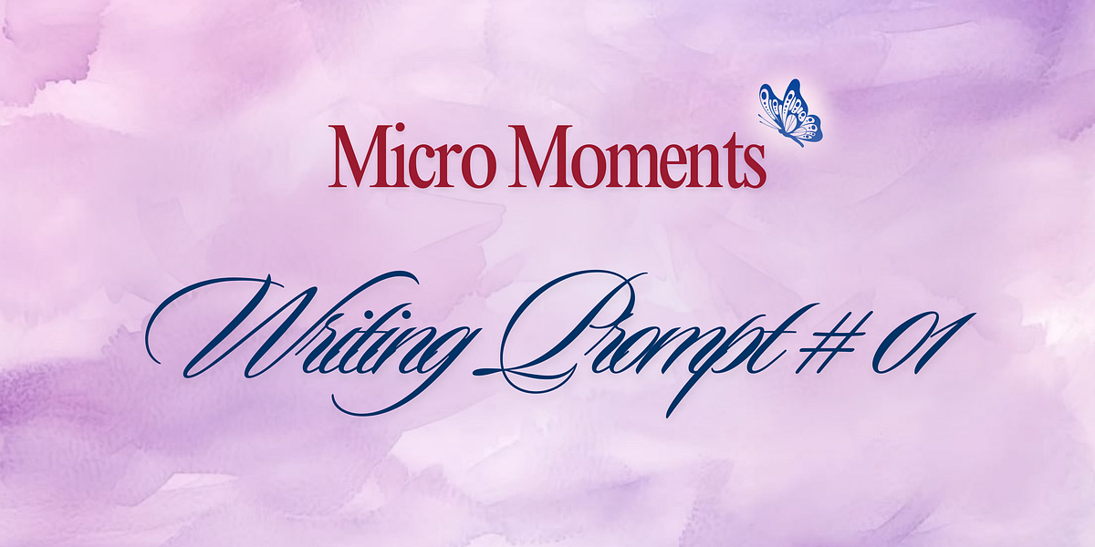 Micro Moments Writing Prompt # 01 | by butterfly | Micro Moments | Medium