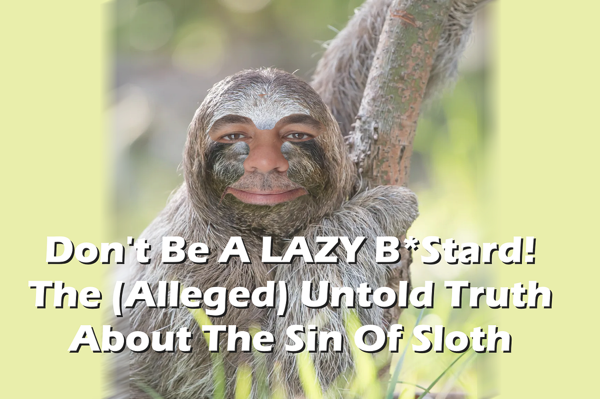 Don’t Be A LAZY B*Stard! — The (Alleged) Untold Truth About The Sin Of ...
