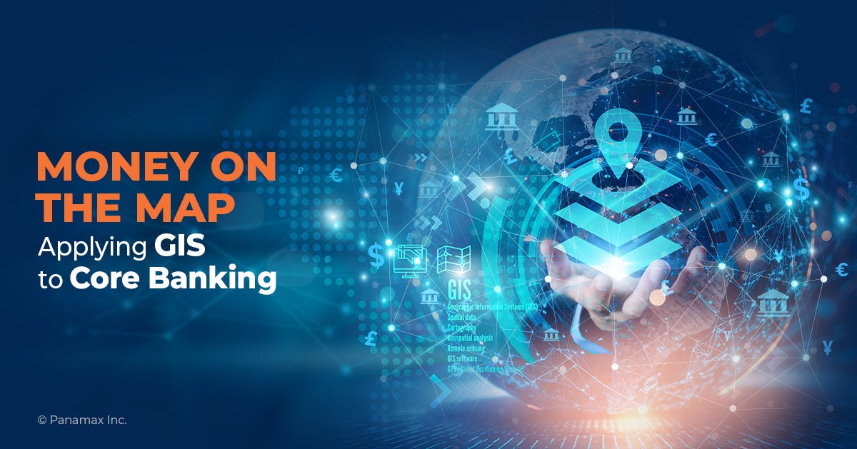 GIS in Core Banking Systems Empowers Strategic Planning | by Panamax ...