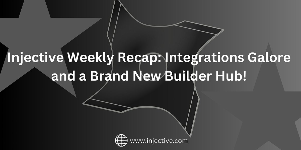 Injective Weekly Recap: Integrations Galore and a Brand New Builder Hub ...