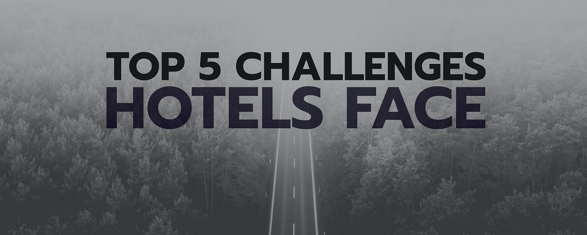 Top 5 Challenges Hotels Face. Working with hotels for almost two… | by ...