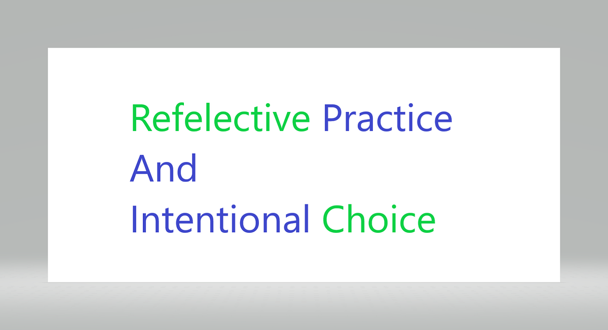 WEEK NOTE 4 : REFLECTIVE PRACTICE AND INTENTIONAL CHOICE | by Nicole A ...