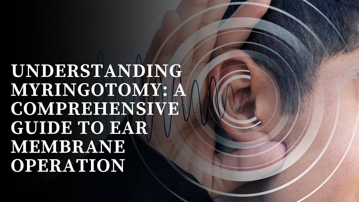 Understanding Myringotomy A Comprehensive Guide To Ear Membrane Operation By Sarvesh Joshi