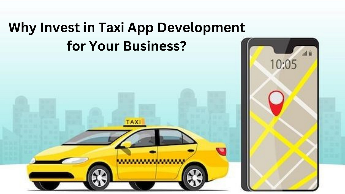 Why Invest in Taxi App Development for Your Business? | by Salma Ali ...