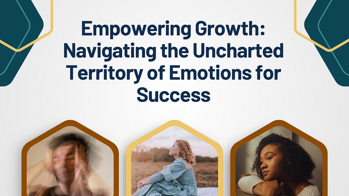 Empowering Growth: Navigating the Uncharted Territory of Emotions for Success | by Terri ...