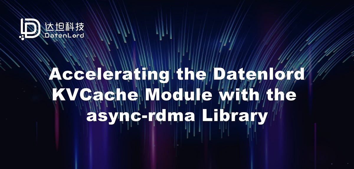 Accelerating the Datenlord KVCache Module with the async-rdma Library | by DatenLord | Medium