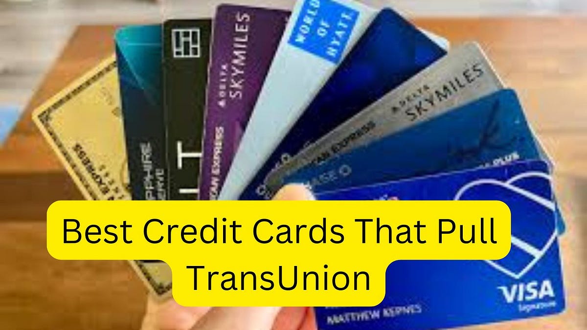 Best Credit Cards That Pull TransUnion | by Katrinejohanson | Sep, 2024 ...