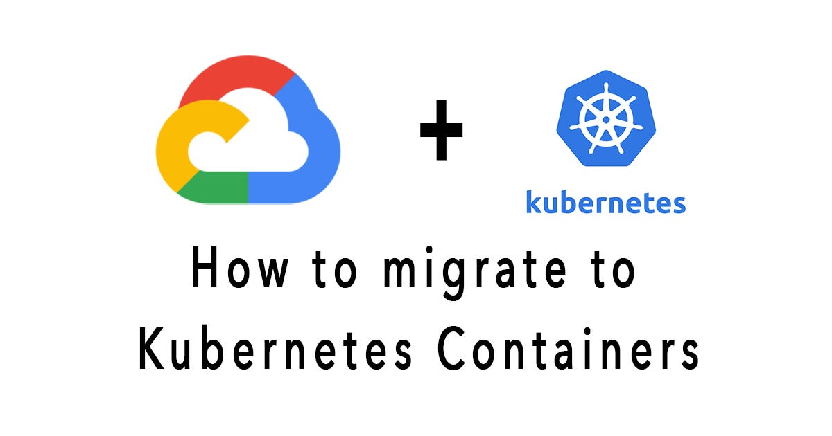 How to migrate your app to Kubernetes Containers in GCP | by Ryle Zhou ...