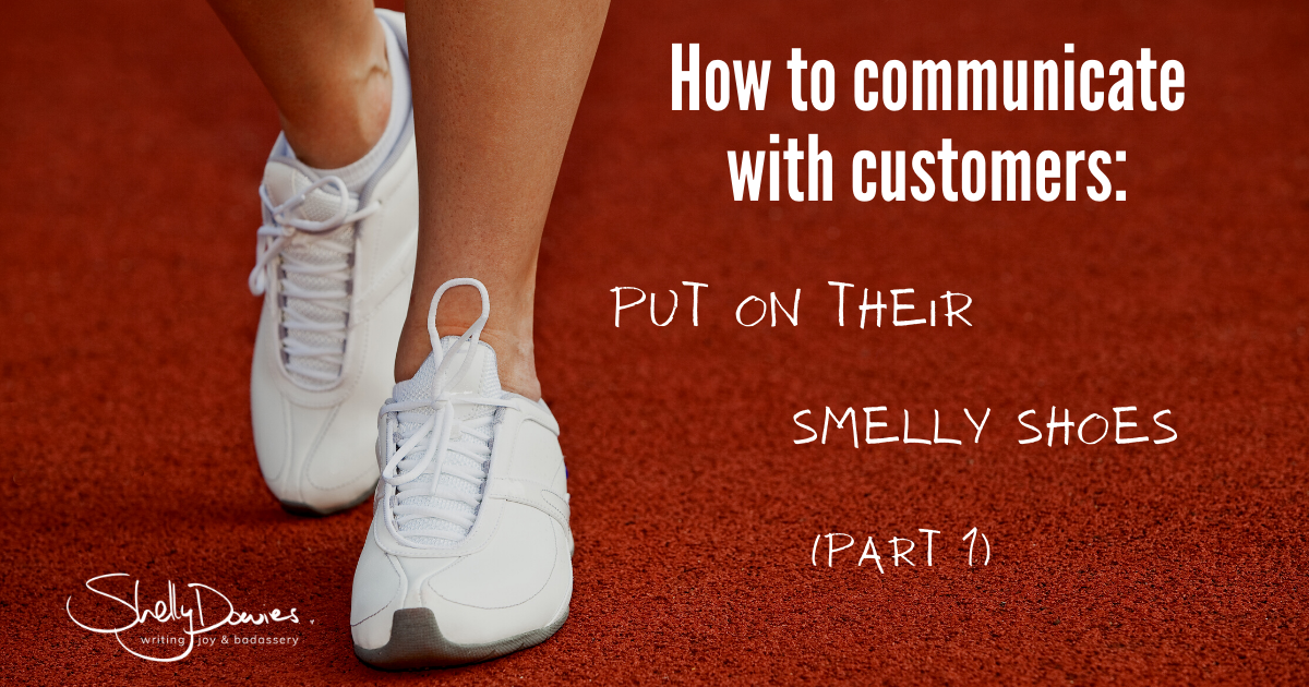 How to communicate with customers: Put on their smelly shoes (Part 1 ...