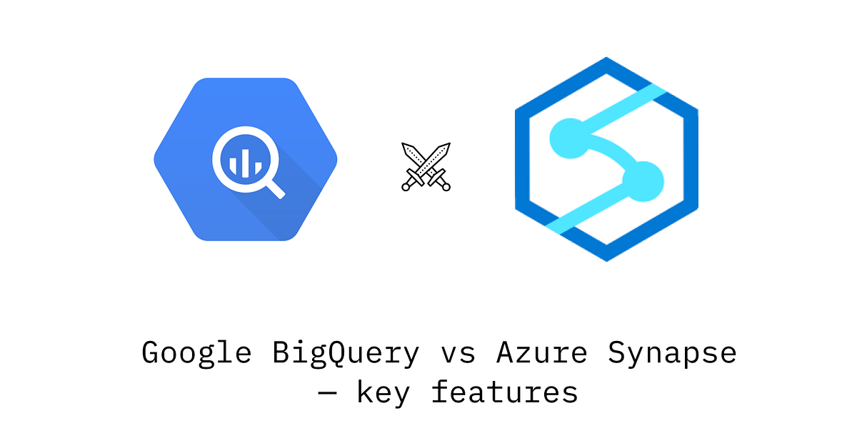 Google BigQuery vs Azure Synapse — key features | by Virinchi T ...