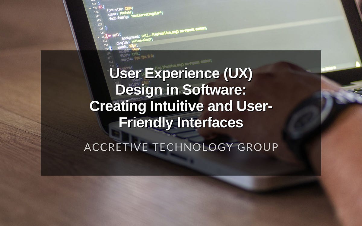 User Experience (UX) Design in Software: Creating Intuitive and User-Friendly Interfaces | by ...