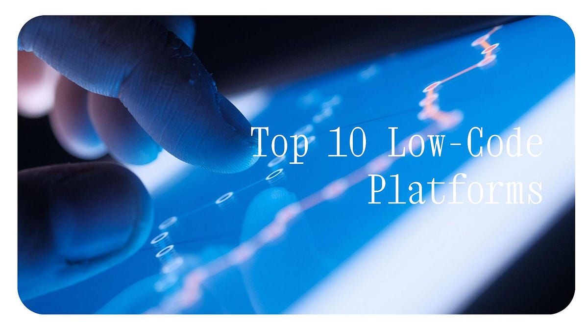 Top 10 Low-Code Application Platforms for Faster App Development | by ...