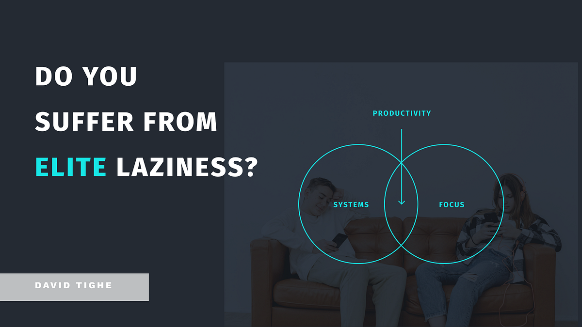 Do You Suffer From ‘Elite Laziness’? | by David Tighe | ILLUMINATION ...