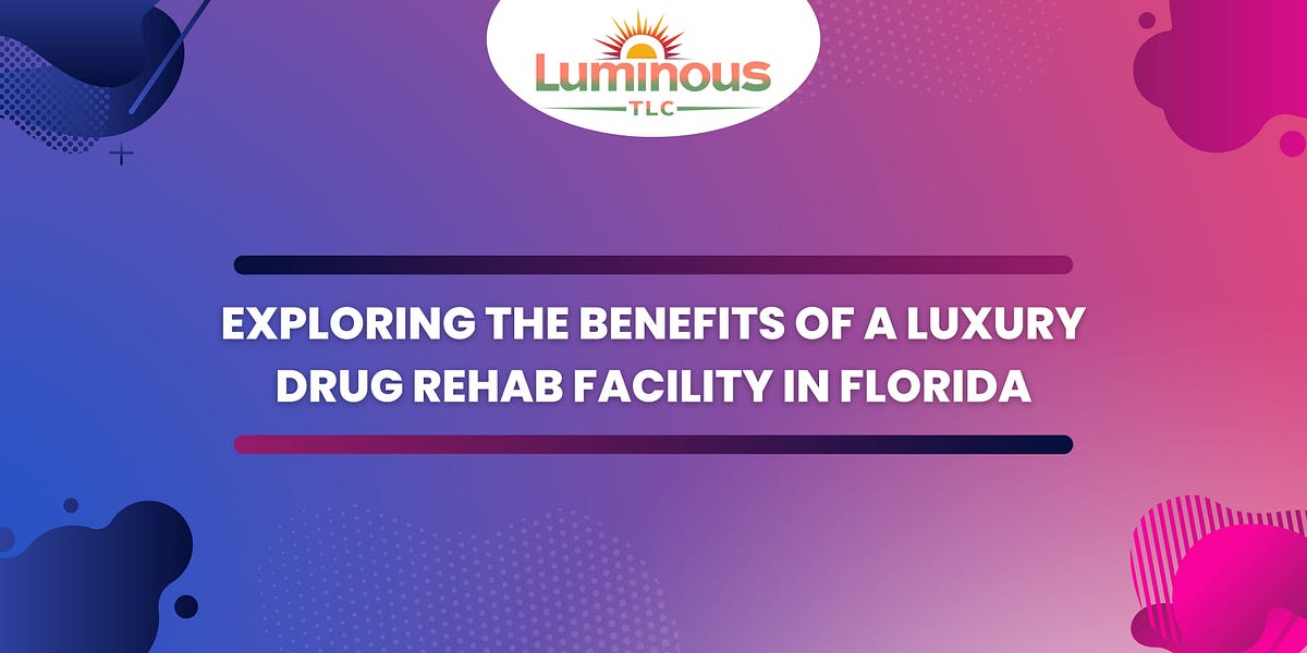Exploring the Benefits of a Luxury Drug Rehab Facility in Florida | by ...