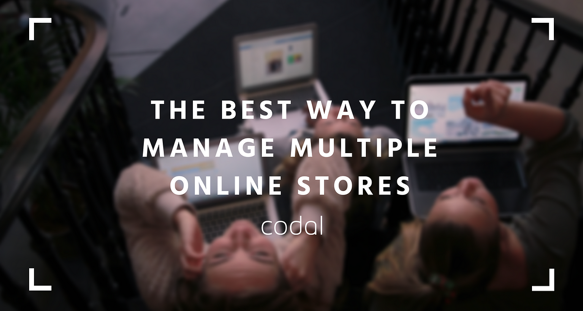 The Best Way To Manage Multiple Online Stores | by Codal | Medium