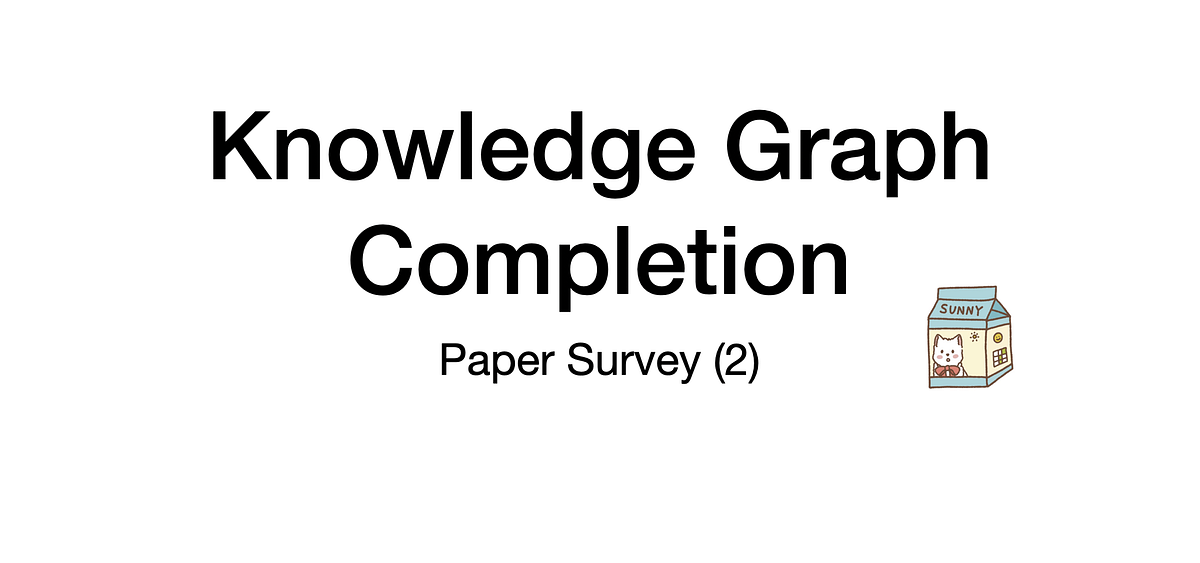 Knowledge Graph Completion. Paper Survey(2) | by Sunny Ahn | Medium
