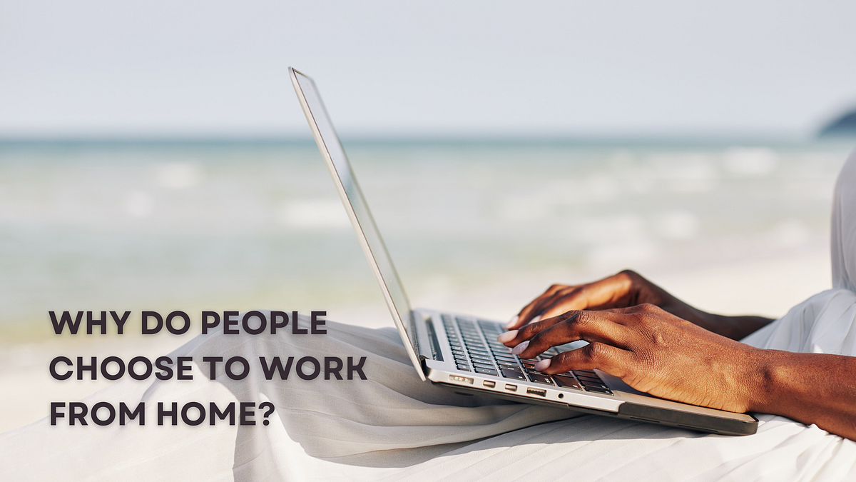 Why do people choose to work from home? | by Olivia Blake | Medium