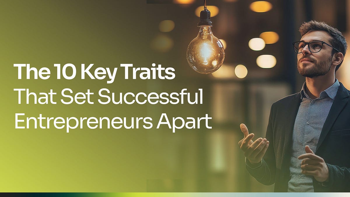 The 10 Key Traits That Set Successful Entrepreneurs Apart | by Volkan ...