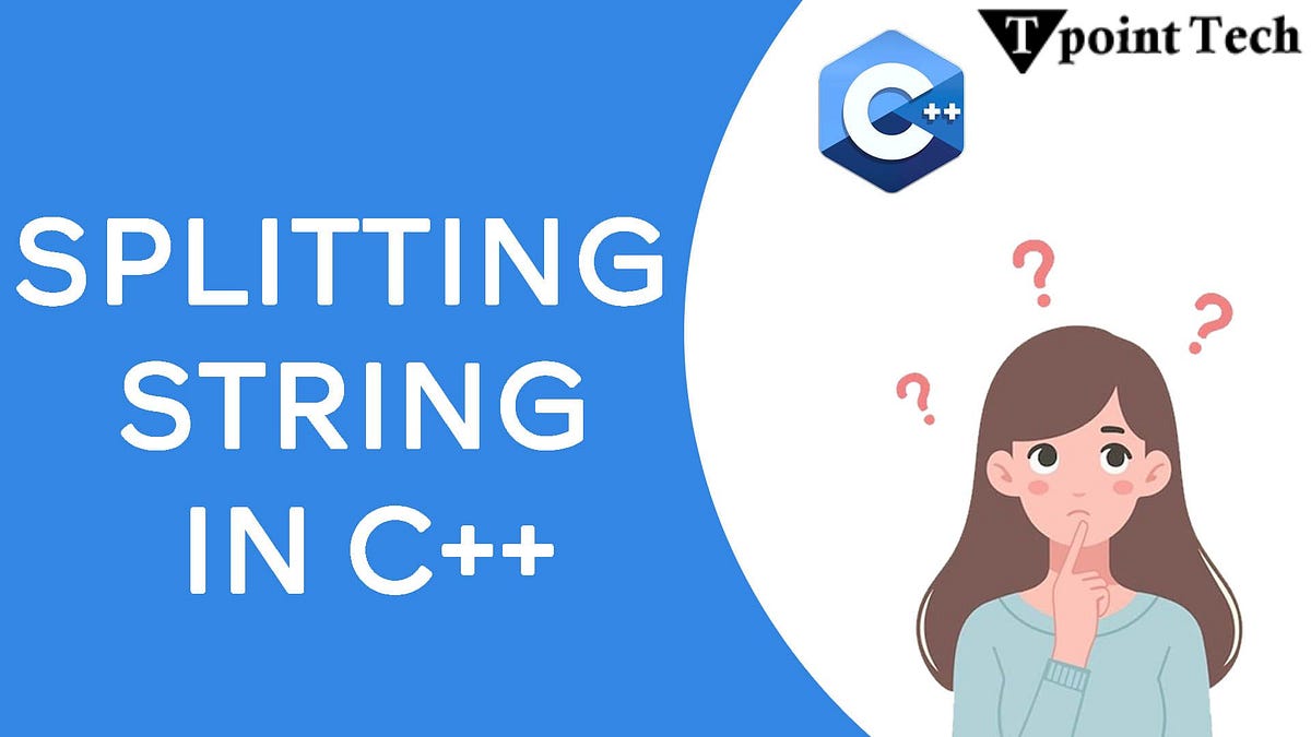 Splitting String in C++: Best Methods and Examples | by Tpoint Tech Blog | Medium