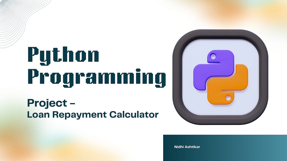 Python Project —Monthly Loan Repayment Calculator | by Nidhi Ashtikar | Python in Plain English