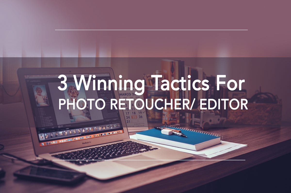 3 Winning Tactics For PHOTO RETOUCHER/ EDITOR | by Faharia Akhter ...