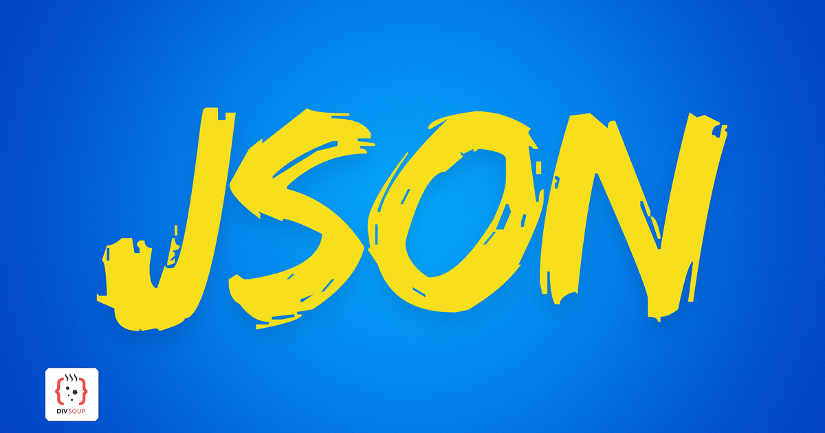 The Only JSON Guide You’ll Ever Need | by The Div Soup | JavaScript in ...