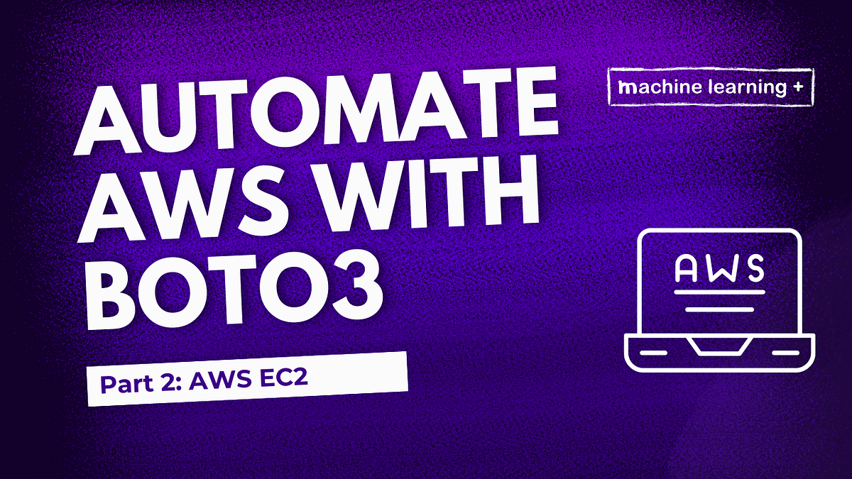 Automate the AWS Cloud with boto3 (Part 2): EC2 instances | by Selva Prabhakaran S | AI/ML Mastery
