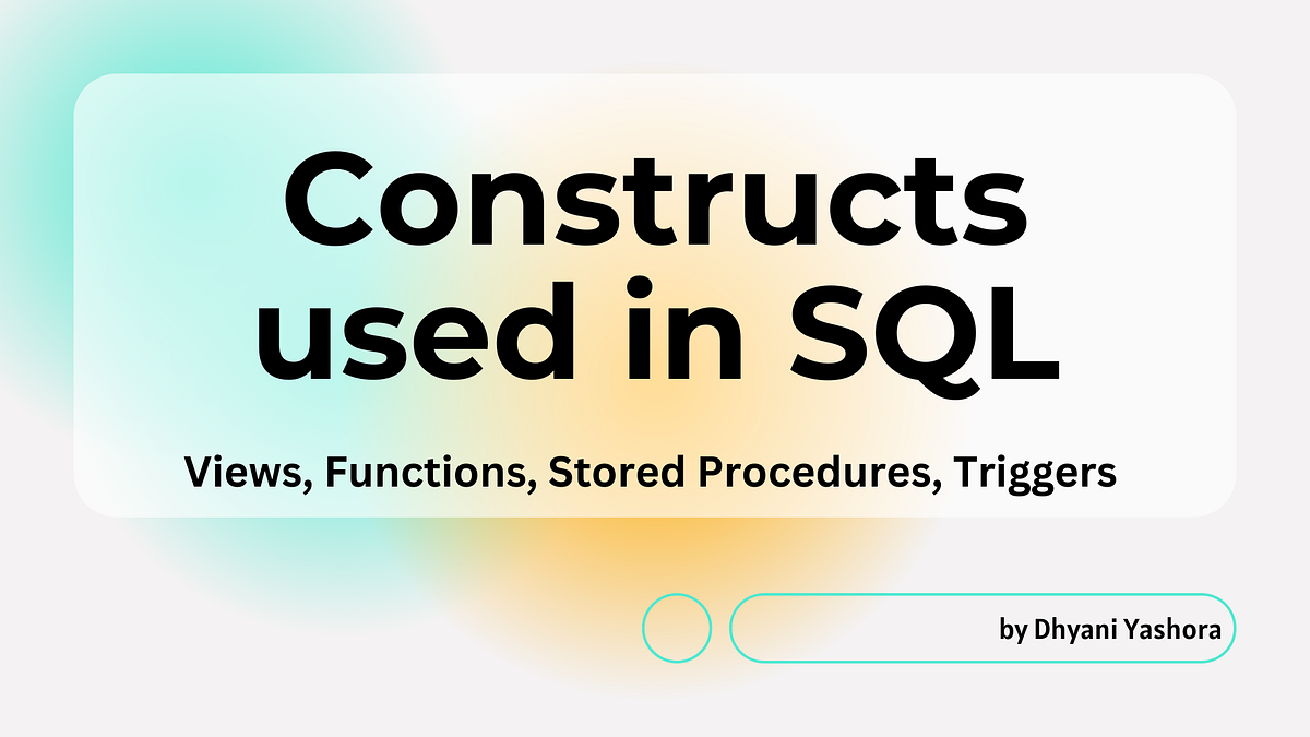 Constructs used in SQL — Views, Functions, Stored Procedures, Triggers ...