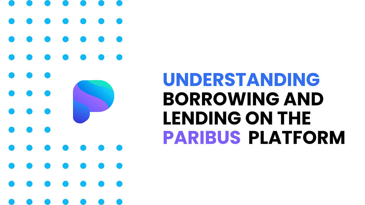 Understanding Borrowing and Lending on the Paribus Platform | by ...