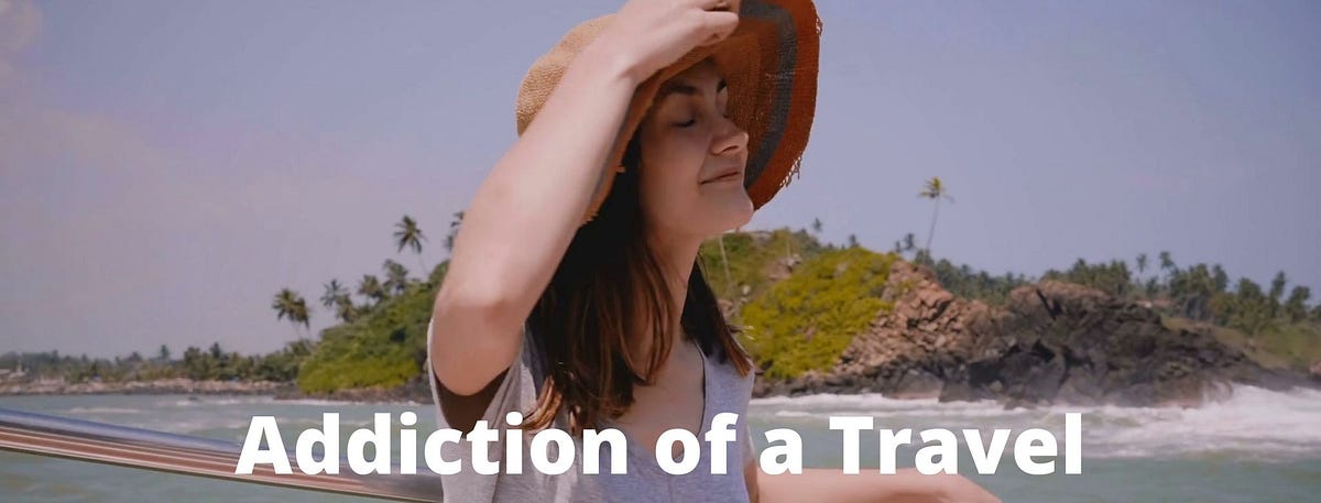 Get Addicted to Travel if you Want to | Travel Tips And Experiences