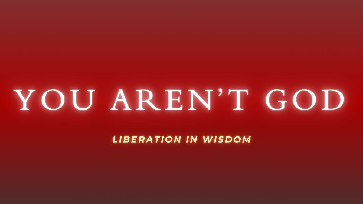 You Are Not God, And That’s Exactly Why You Matter | by Micah | Jan ...